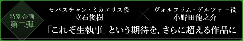 特別企画　第二弾 セバスチャン・ミカエリス役 立石俊樹 × ヴォルフラム・ゲルツァー役 小野田龍之介「これぞ生執事」という期待を、さらに超える作品に